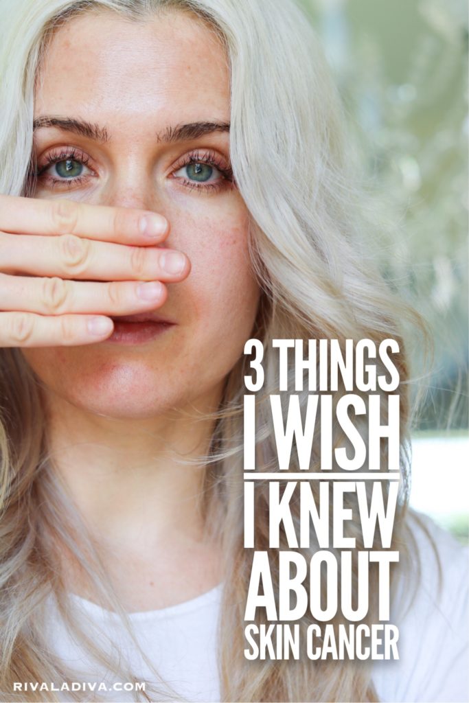 SKIN CANCER: 3 things I wish I knew - Riva la Diva